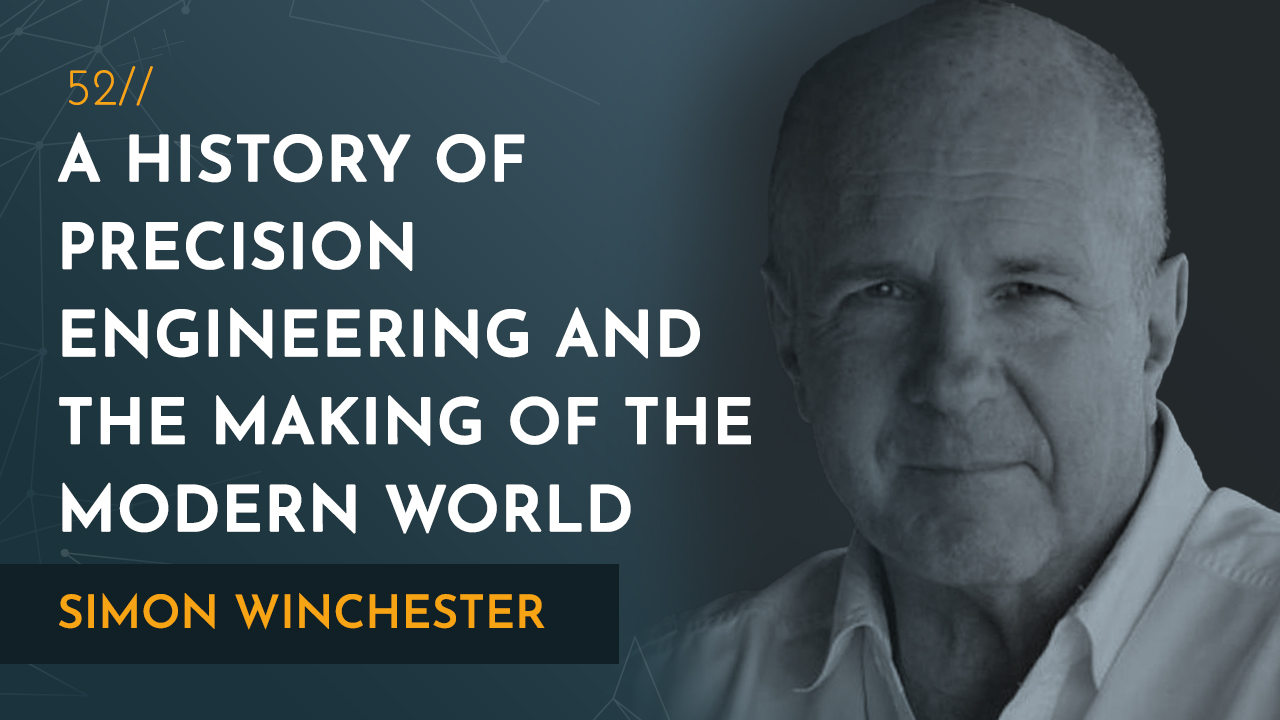 Simon Winchester | Precision Engineering & the Modern World