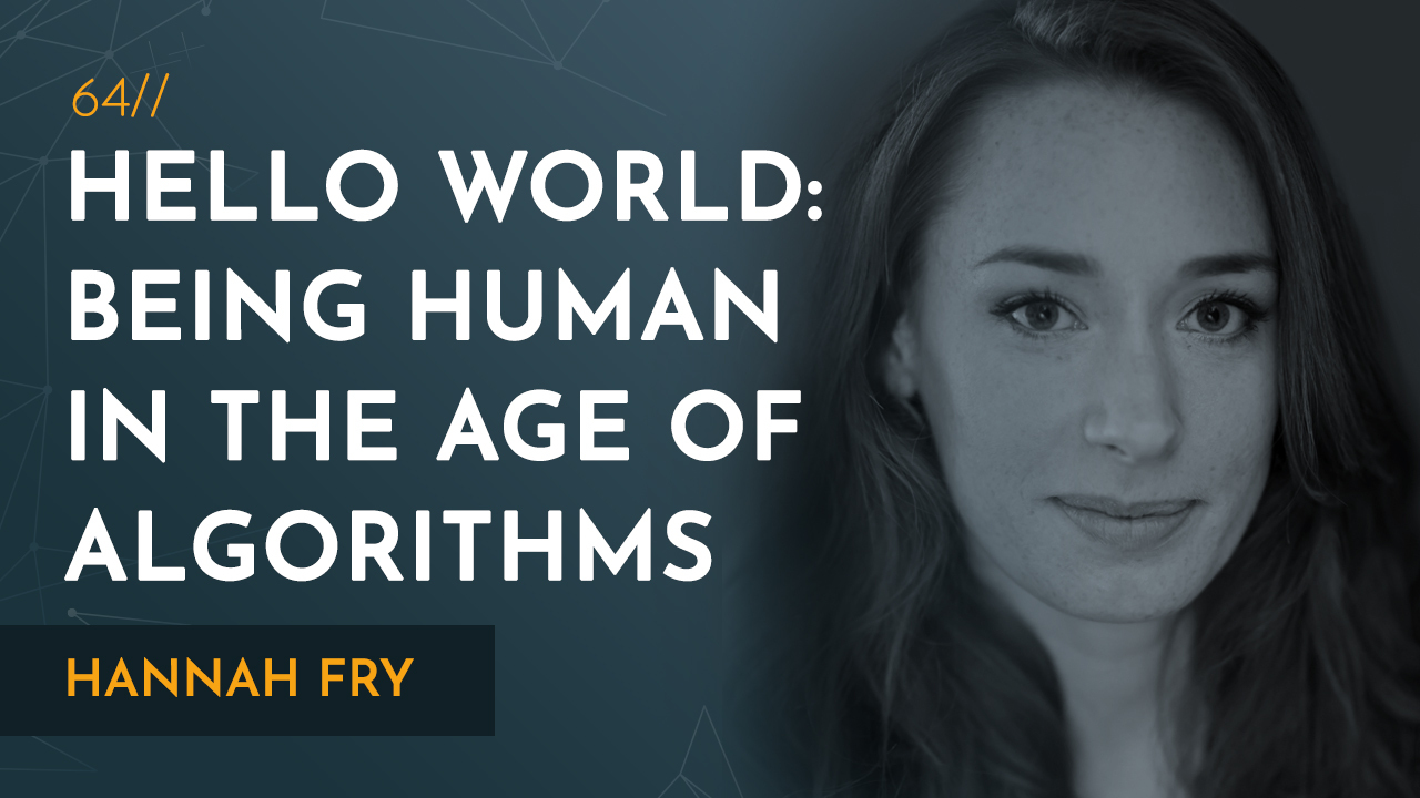 Hannah Fry on Being Human in the Age of Algorithms, Big Data, and ...