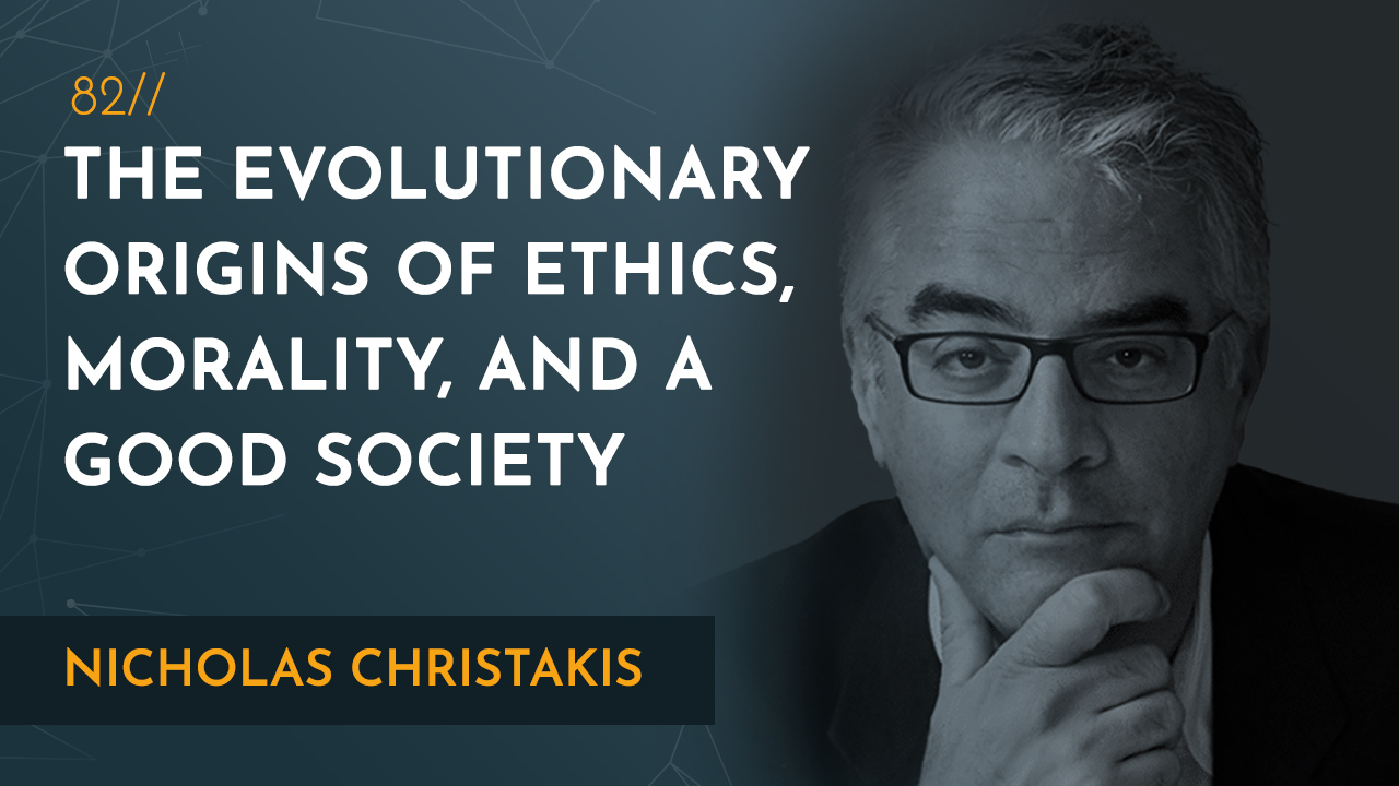 Nicholas Christakis on the Evolutionary Origins of Ethics, Morality ...