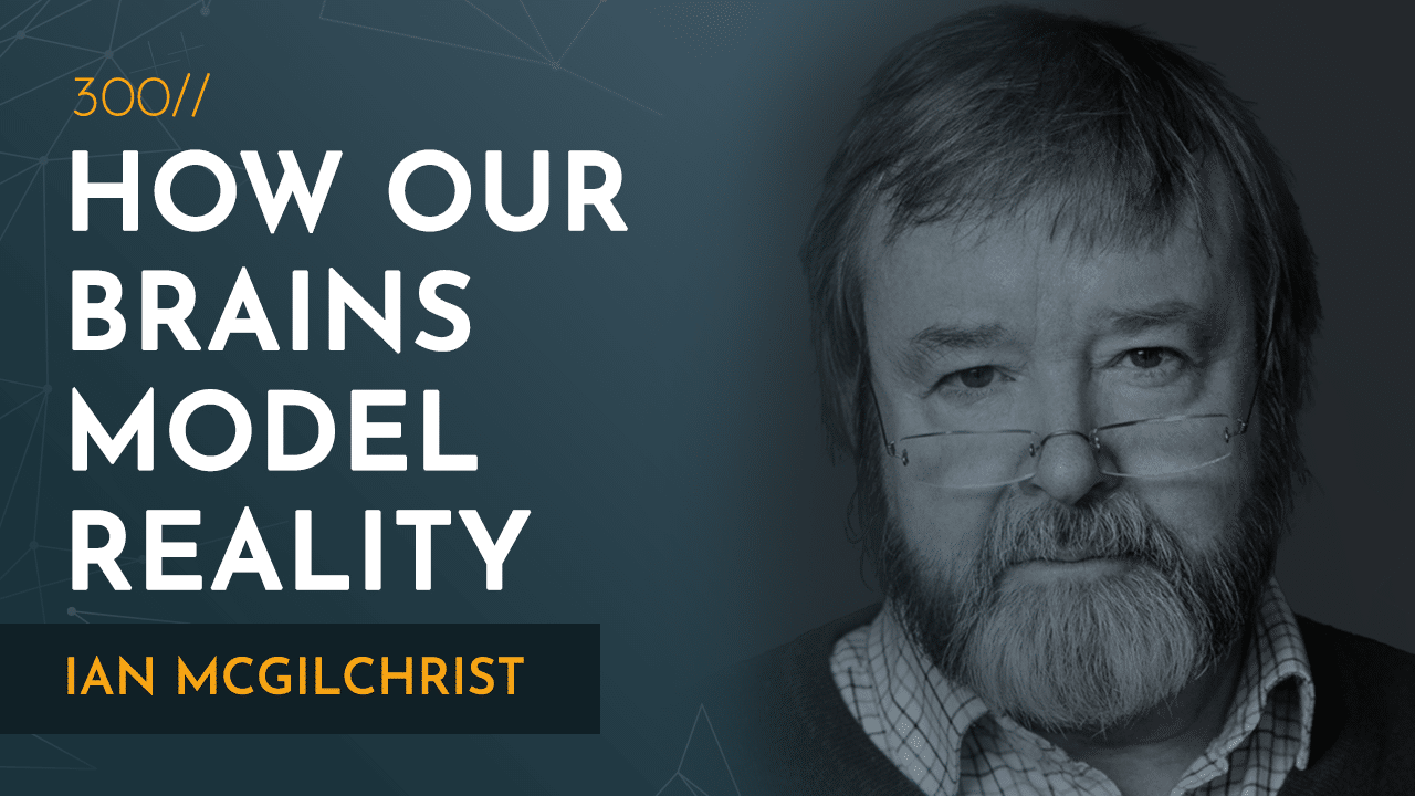 Iain McGilchrist Explains How Our Brains Model Reality
